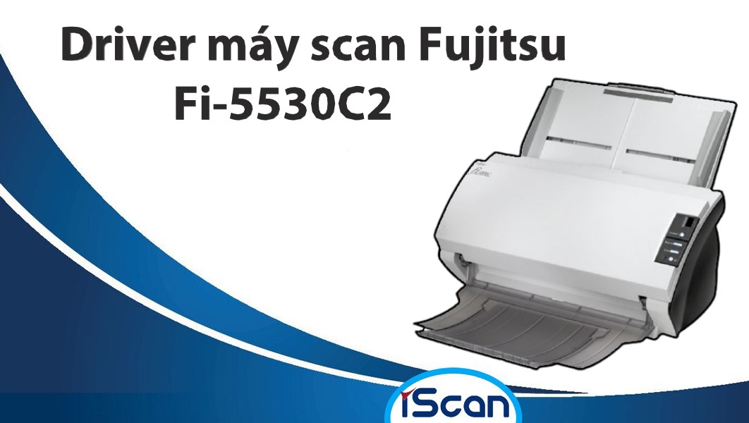Driver và phần mềm máy scan Fujitsu Fi-5530C2 | iScan.vn